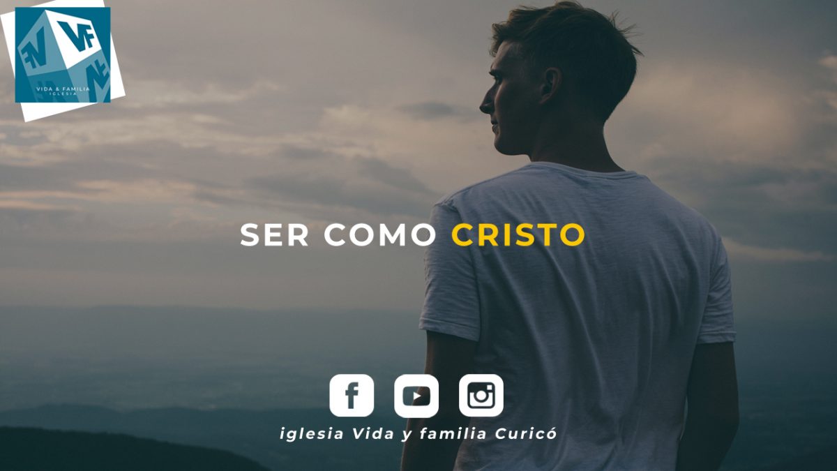 Ser como Cristo – Iglesia Vida y Familia